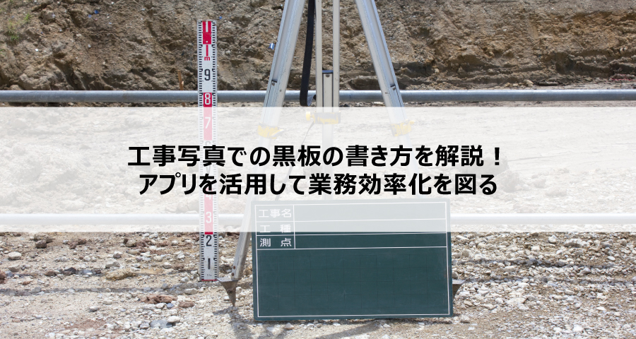 工事写真での黒板の書き方を解説！アプリを活用して業務効率化を図る【ConMaga(コンマガ)】
